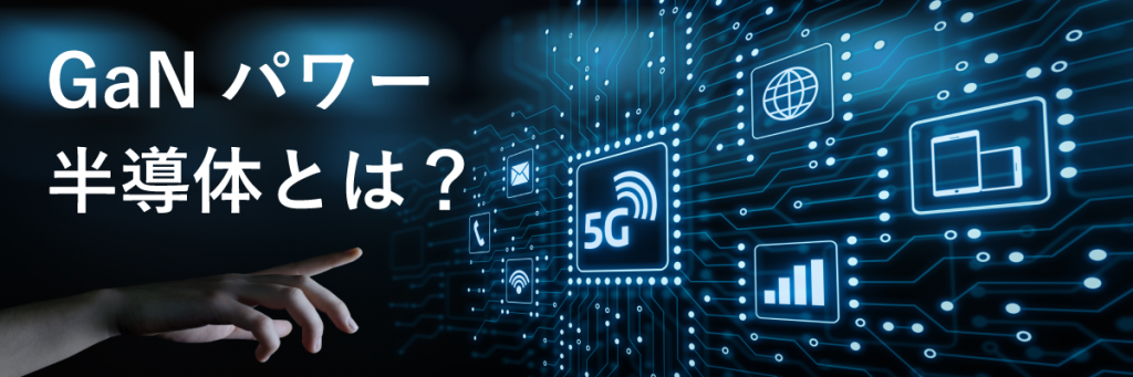 脱炭素社会への切り札 【次世代パワー半導体】GaNパワー半導体とは ｜inrevium